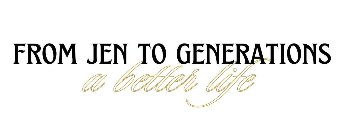From Jen to Generations – A BETTER LIFE